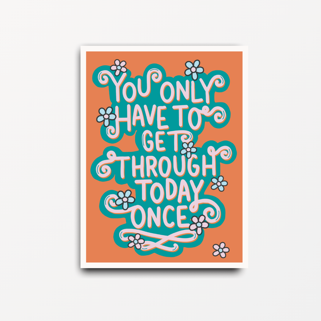 You Only Have to Get Through Today Once - Motivational Print - Spiffy ...
